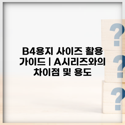 B4용지 사이즈 활용 가이드 | A시리즈와의 차이점 및 용도